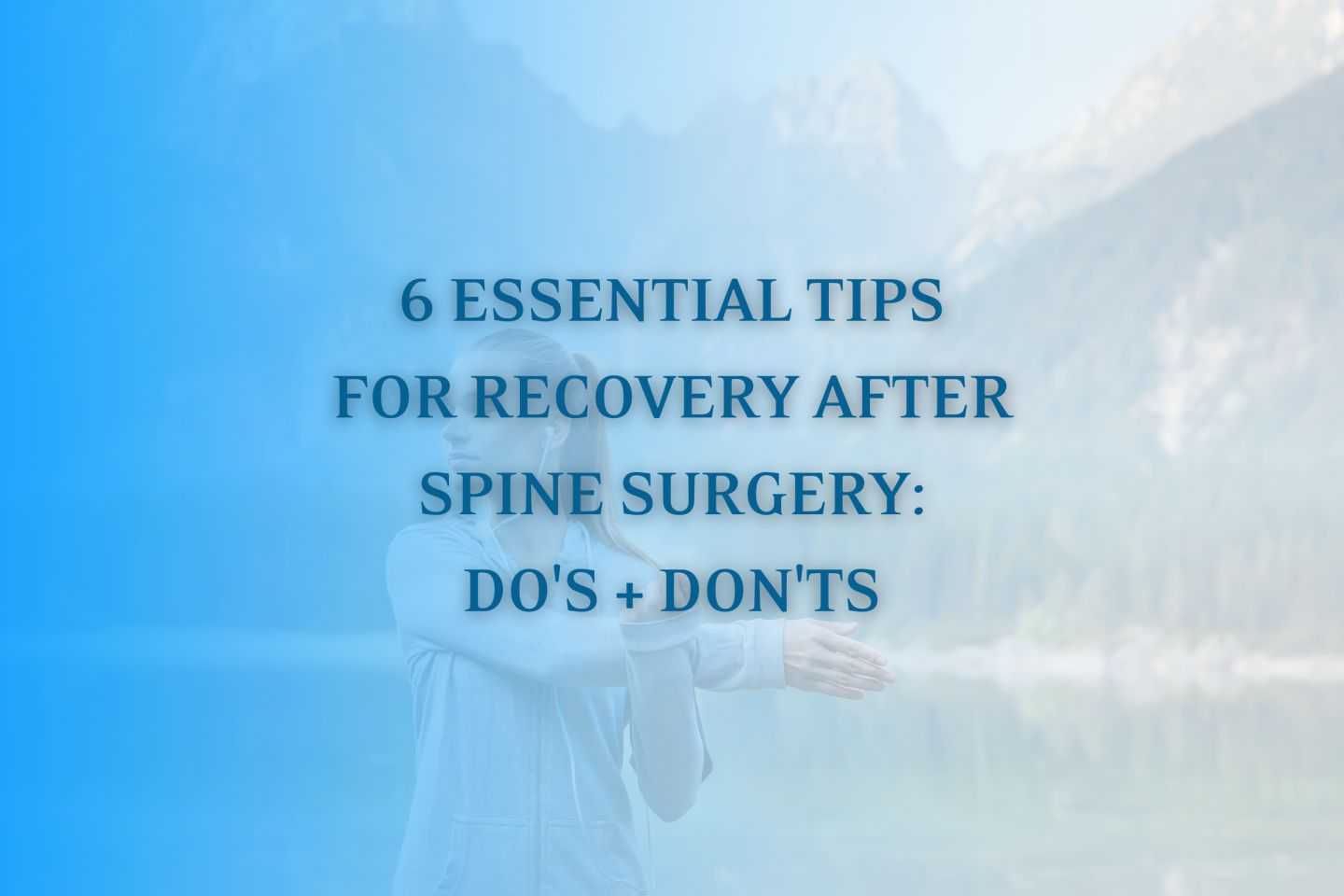 Top 6 Tips for Recovery After Spine Surgery: Do’s and Don'ts | Atlantic ...